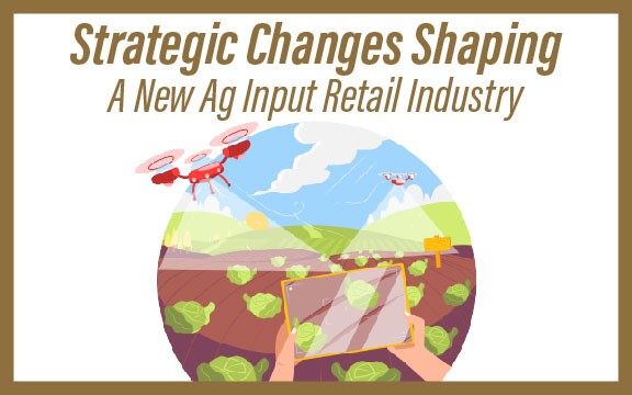 Strategic Changes Shaping a New Ag Input Retail Industry Strategic ...